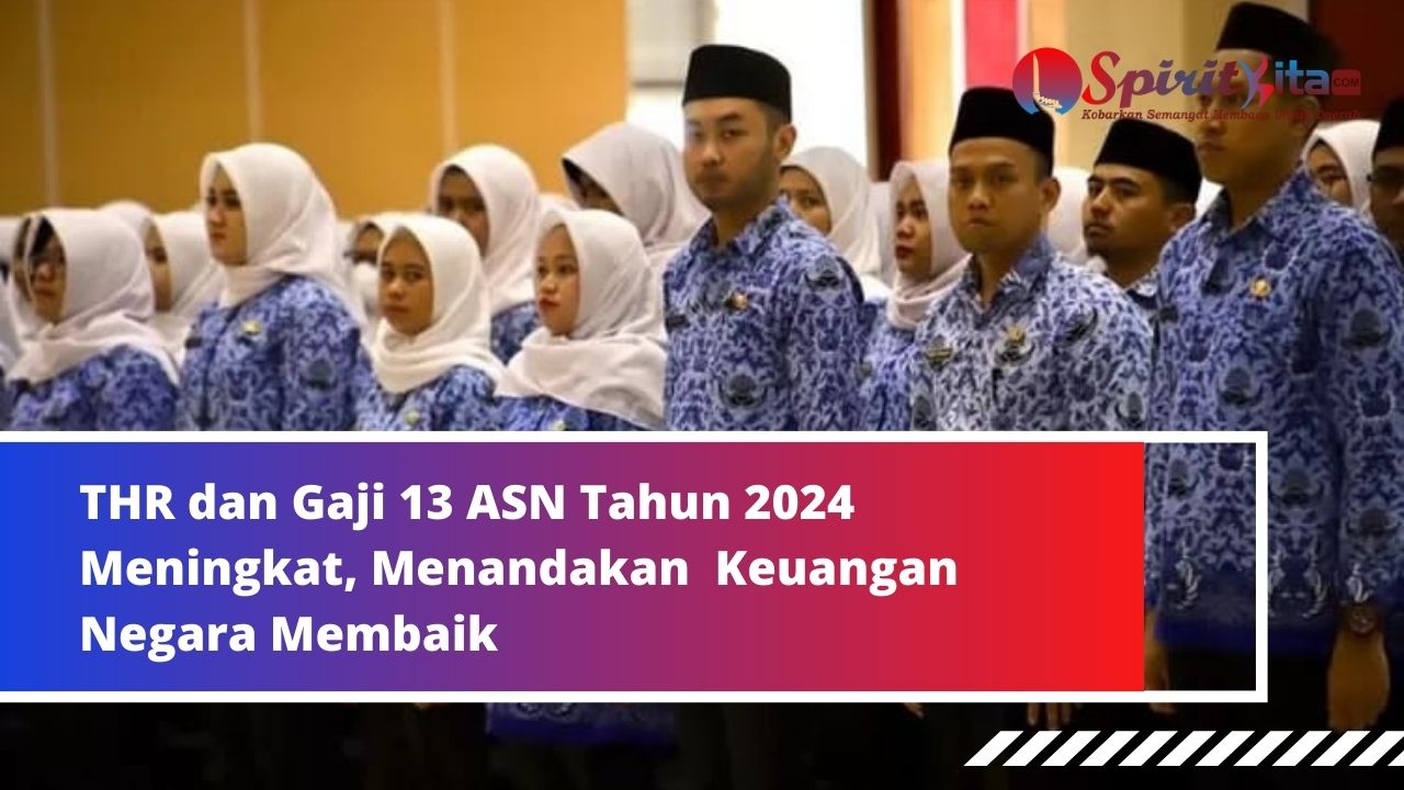THR dan Gaji 13 ASN Tahun 2024 Meningkat, Menandakan Keuangan Negara Membaik - SPIRITKITA